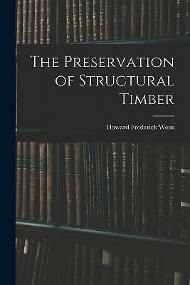 The Preservation of Structural Timber by Howard Frederick Weiss ...