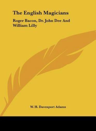 English Magicians : Roger Bacon, Dr. John Dee and William Lilly by W. H ...