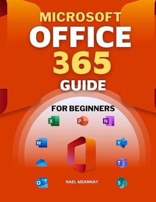 Microsoft Office 365 Guide for Beginners: The Complete Manual for ...
