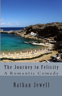 The Journey to Felicity: A Man's Romantic Comedy by Nathan Jewell ...