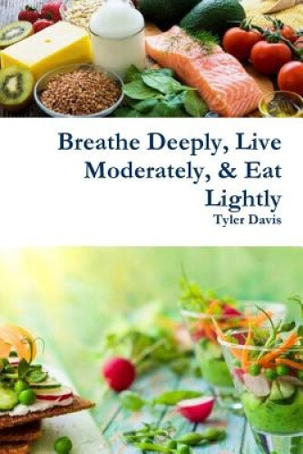Breathe Deeply, Live Moderately, & Eat Lightly by Davis, Tyler 9781387744060 | eBay