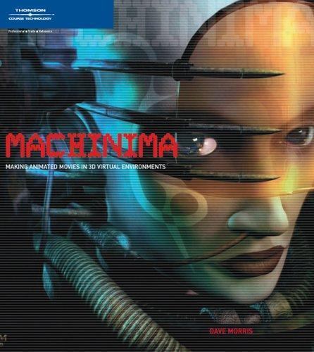 Machinima : Making Animated Movies in 3D Virtual Environments by Dave ...