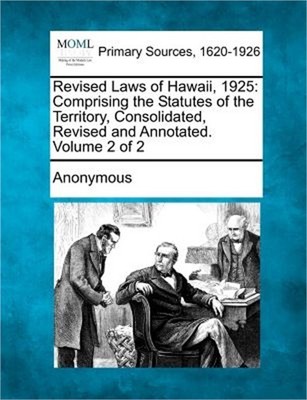 Revised Laws of Hawaii, 1925: Comprising the Statutes of the Territory ...