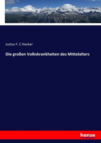 Justus F. C Hecker | Die großen Volkskrankheiten des Mittelalters ...