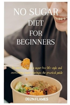 No sugar diet for beginners: An introduction to a sugar free life-style ...