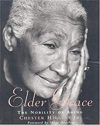 Elder Grace : The Nobility of Aging Maya, Higgins, Chester, Jr. A ...