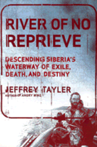 River of No Reprieve : Descending Siberia's Waterway of Exile, Death ...