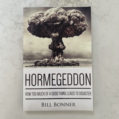 Hormegeddon : How Too Much of a Good Thing Leads to Disaster by WIlliam ...