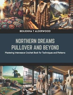Northern Dreams Pullover and Beyond: Mastering Interweave Crochet Book ...