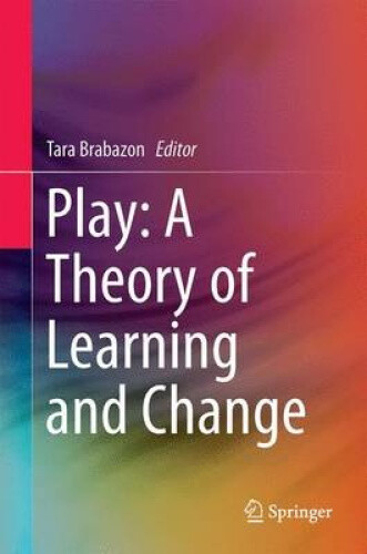 Play: A Theory of Learning and Change: 2016 by Tara Brabazon ...
