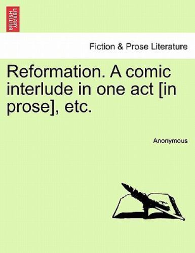 Reformation a Comic Interlude in One Act [in Prose], Etc by Anonymous ...