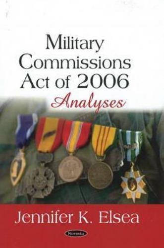 Military Commissions Act Of 2006 : Analyses by Jennifer K. Elsea (2008 ...