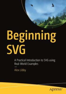 Beginning Svg: A Practical Introduction to Svg Using Real-World ...
