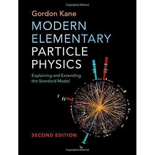 Modern Elementary Particle Physics: Explaining and Extending the ...