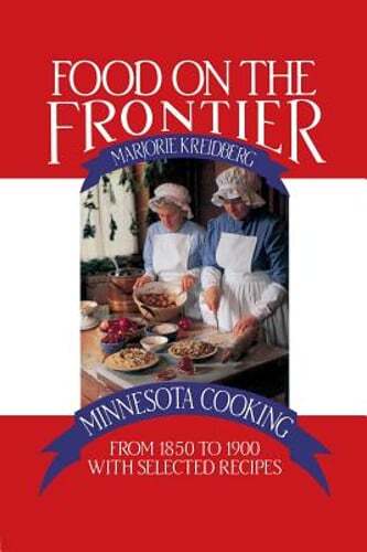 Food on the Frontier: Minnesota Cooking from 1850 to 1900 with Selected ...