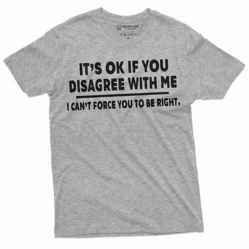 It's ok if you disagree with me funny T-shirt Humorous saying text ...