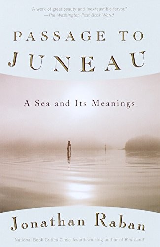 PASSAGE TO JUNEAU: A SEA AND ITS MEANINGS By Jonathan Raban **Mint ...