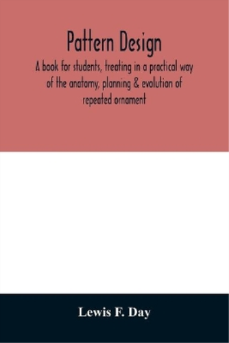 Lewis F Day Pattern design; a book for students, treating in a ...