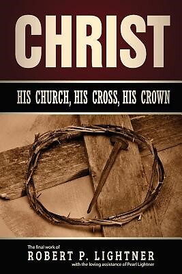 Christ, His Church, His Cross, His Crown by Lightner, Robert P ...