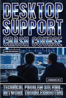 Desktop Support Crash Course: Technical Problem Solving And Network ...