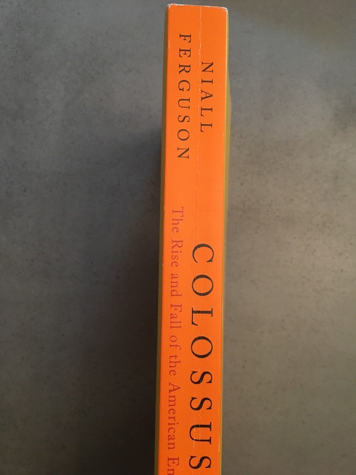 Colossus : The Rise and Fall of the American Empire by Niall Ferguson ...