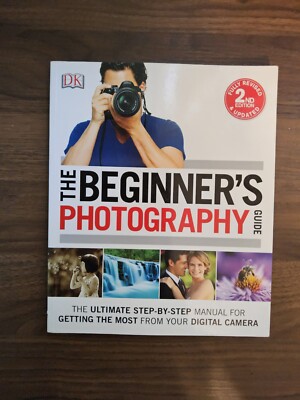 The Beginner's Photography Guide : The Ultimate Step-By-Step Manual ...