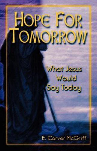 Hope for Tomorrow : What Jesus Would Say Today by E. Carver McGriff ...