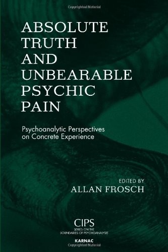 ABSOLUTE TRUTH AND UNBEARABLE PSYCHIC PAIN: PSYCHOANALYTIC By Allan ...
