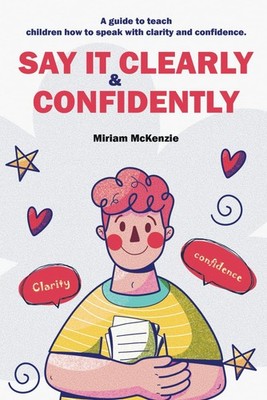Say It Clearly & Confidently: A guide to teach children how to speak ...
