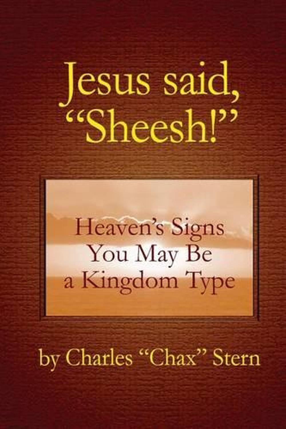 Jesus Said, "Sheesh!": Heaven's Signs You May Be a Kingdom Type by ...