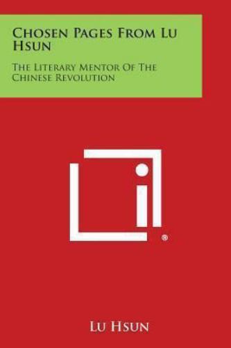 Chosen Pages from Lu Hsun : The Literary Mentor of the Chinese Revolution by Lu Hsun (2013 ...