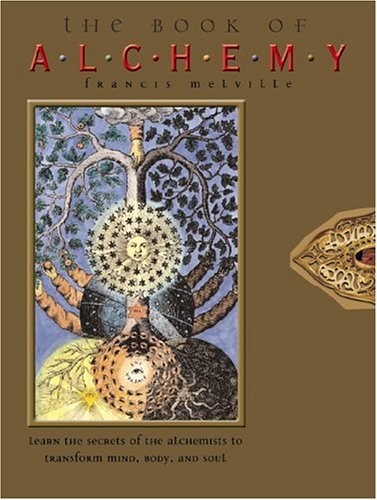 THE BOOK OF ALCHEMY: LEARN THE SECRETS OF THE ALCHEMISTS By Francis ...