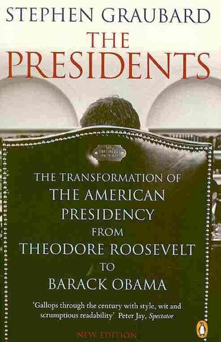 The Presidents: The Transformation of the American Presidency from ...