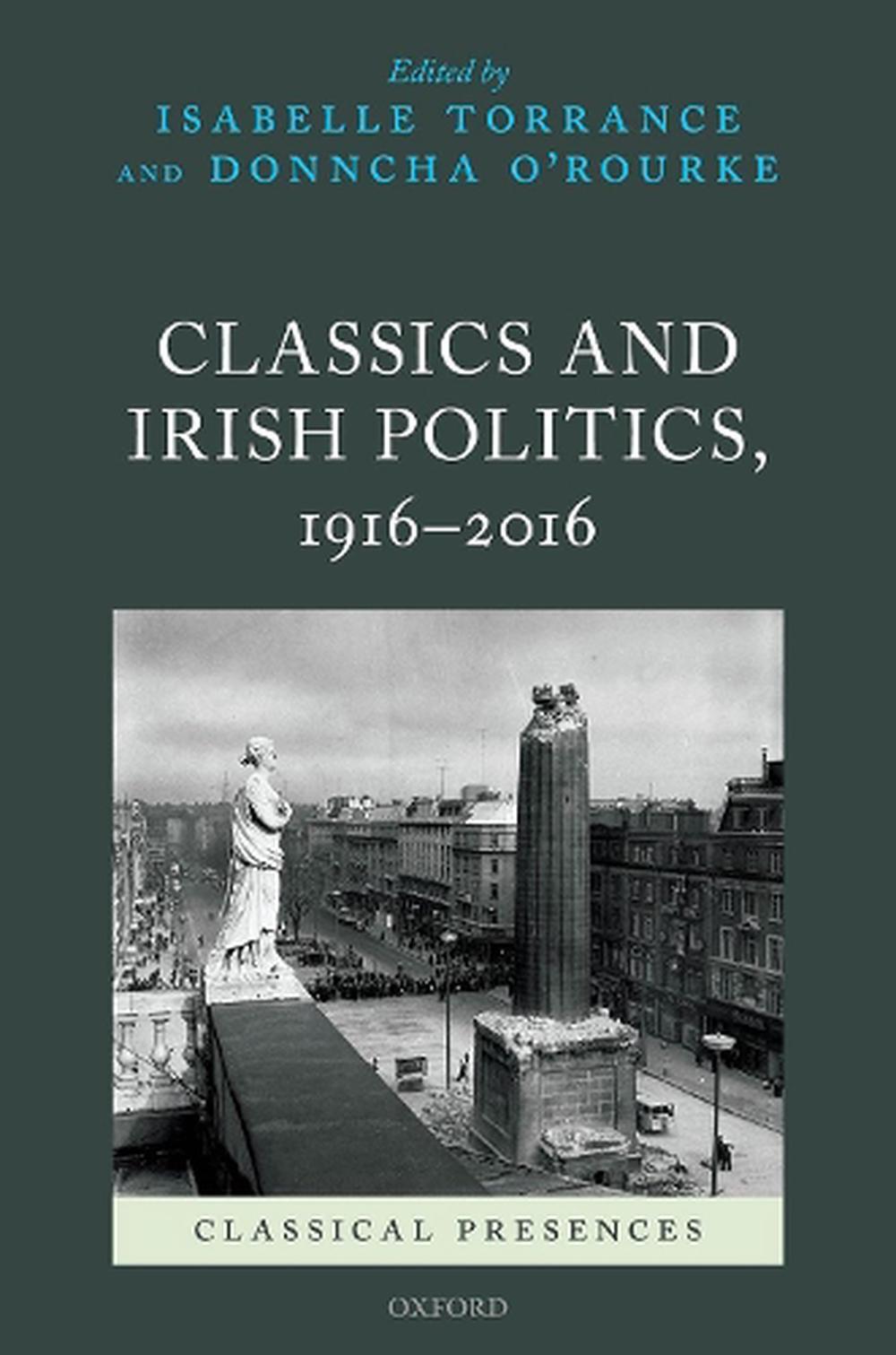 Classics and Irish Politics, 1916-2016 by Isabelle Torrance (English ...