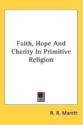Faith, Hope and Charity in Primitive Religion by R. R. Marett (2006 ...