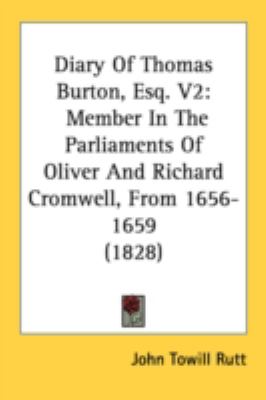 Diary of Thomas Burton, Esq V2 : Member in the Parliaments of Oliver ...