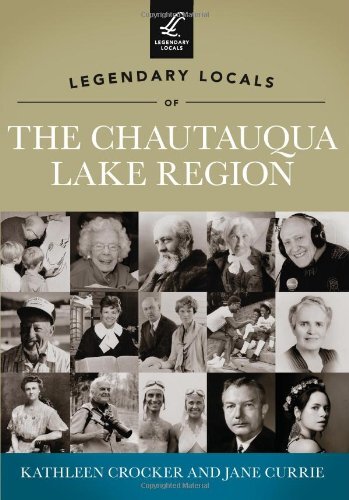 LEGENDARY LOCALS OF THE CHAUTAUQUA LAKE REGION By Kathleen Crocker ...