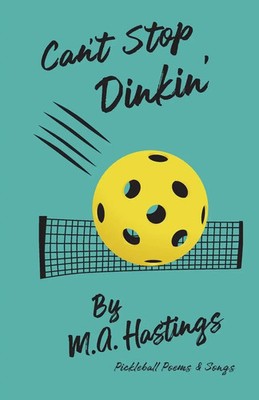 Can't Stop Dinkin' | Pickleball Poems & Songs | M. A. Hastings ...
