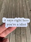 it says right here you're an idiot Sticker Water Bottle Laptop Phone ...