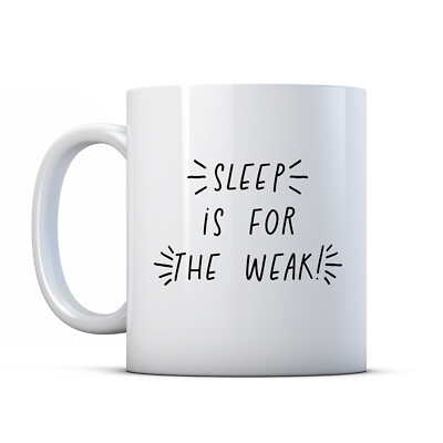 Sleep Is For The Weak! - Coffee Lover Gift Mug | eBay UK