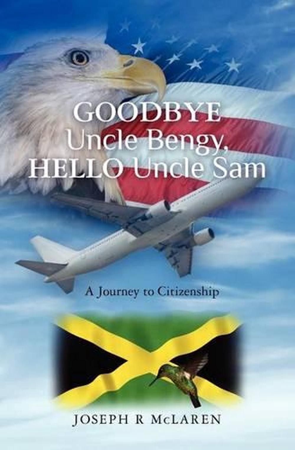 Goodbye Uncle Bengy, Hello Uncle Sam: A Journey to Citizenship by ...