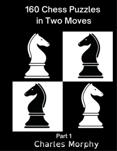 Charles Morphy 160 Chess Puzzles in Two Moves, Part 1 (Poche ...