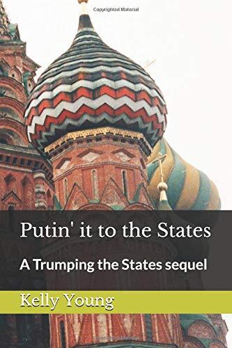 PUTIN' IT TO THE STATES: A TRUMPING THE STATES SEQUEL By Kelly Young ...