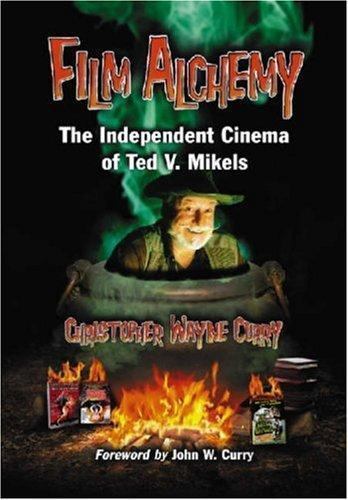 Film Alchemy : The Independent Cinema of Ted V. Mikels by Christopher ...