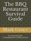 THE BBQ RESTAURANT SURVIVAL GUIDE: OUR JOURNEY FROM By Mark Groce & NEW ...