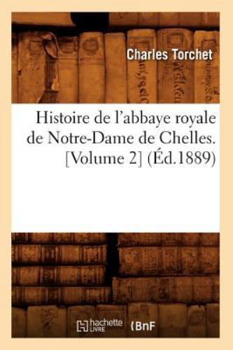 Histoire de l'Abbaye Royale de Notre-Dame de Chelles. [Volume 2] (Ed ...