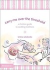 Carry Me Over the Threshold: A Christian Guide to Wedding Traditions ...