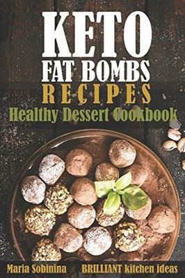 KETO FAT BOMBS RECIPES: HEALTHY DESSERT COOKBOOK By Maria Sobinina ...