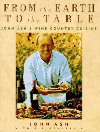 From the Earth to the Table : John Ash's Wine Country Cuisine by John ...