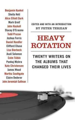 Heavy Rotation : Twenty Writers on the Albums That Changed Their Lives ...